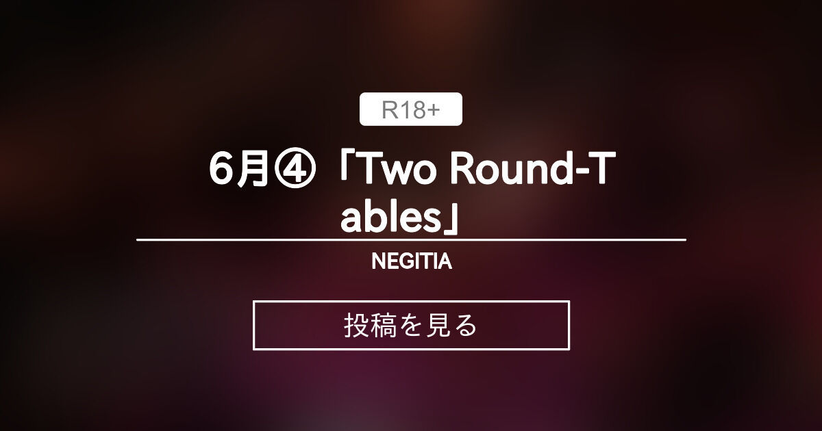 6月④「Two Round-Tables」 - NEGITIA (ねぎしょ)の投稿｜ファンティア[Fantia]