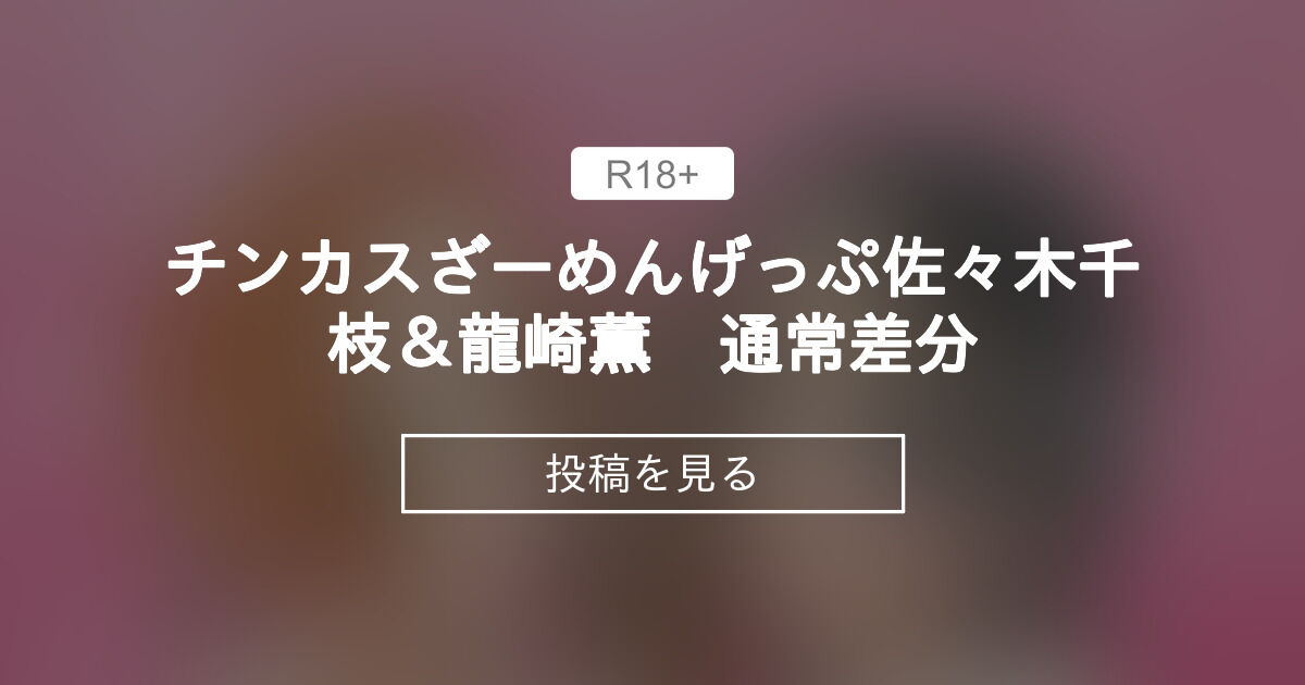 チンカスざーめんげっぷ佐々木千枝＆龍崎薫 通常差分 - 純愛お下品変態チャンネル (ふたなrion)の投稿｜ファンティア[Fantia]