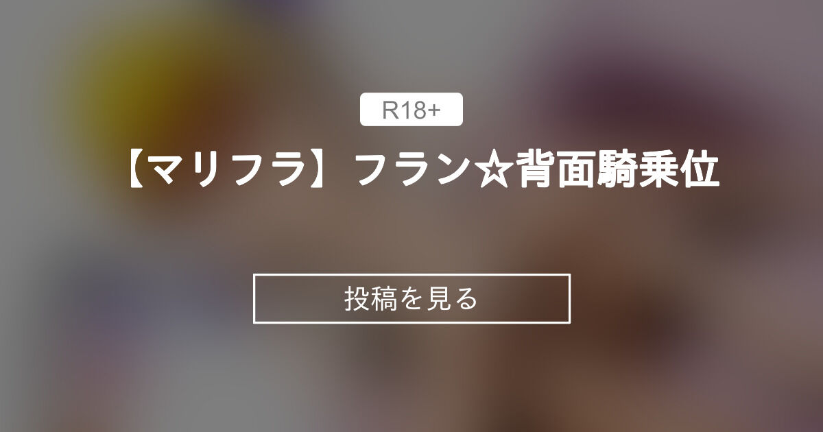 【有料動画】 【マリフラ】フラン☆背面騎乗位 - Shioのファンクラブ (Shio)の投稿｜ファンティア[Fantia]