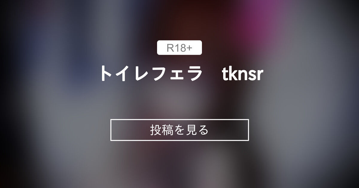 【フェラ】 トイレフェラ tknsr - llyo (llyo)の投稿｜ファンティア[Fantia]