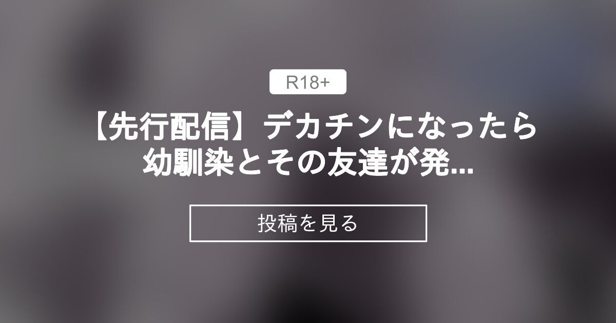 【オリジナル】 【先行配信】デカチンになったら幼馴染とその友達が発情してハーレムになった！【完成原稿】10回目 さいくら・のうしゅファンティア＠むちむち巨乳 さいくら・のうしゅの投稿 