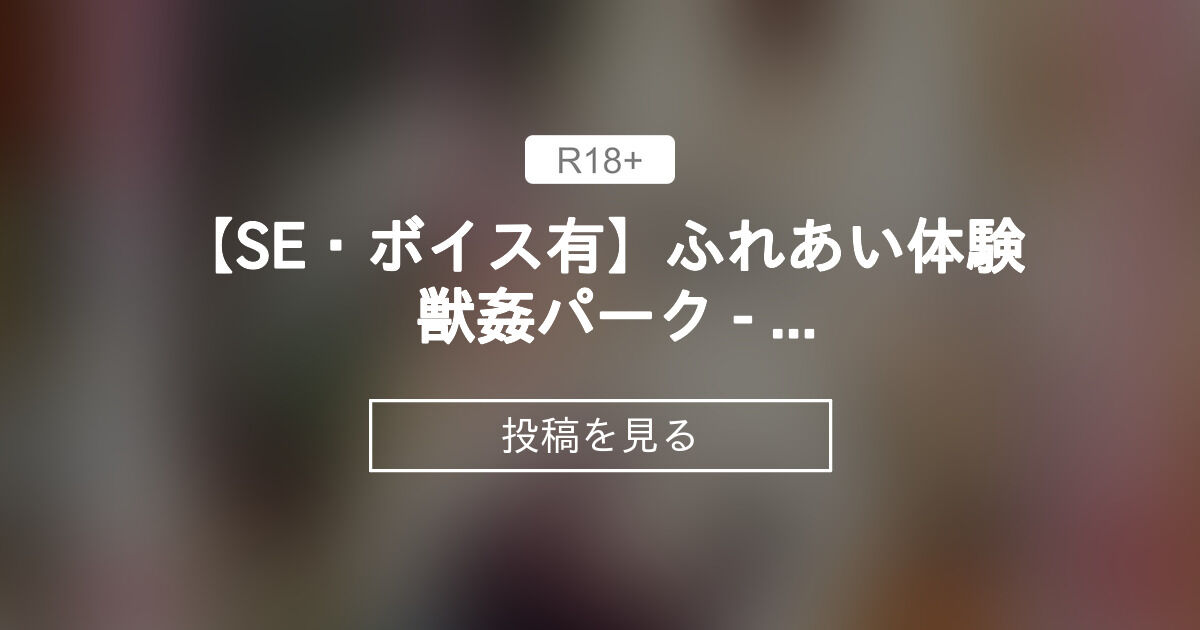 【R-18】 【SE・ボイス有】ふれあい体験 ♡ 〇〇パーク - 繁殖家畜種付けコース - - ボイえろ Fantia支部 (震電)の投稿｜ファンティア[Fantia]