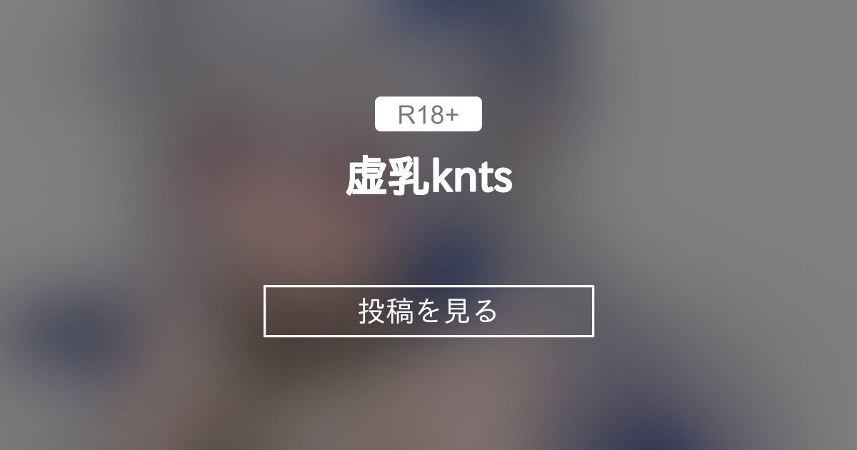 【R-18】 虚乳knts - いなたいFantia (イナタイ/R-18)の投稿｜ファンティア[Fantia]