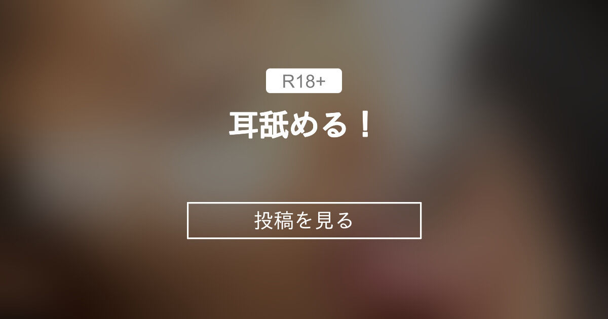 耳舐める！ - 痴女とM男のケイウエス党 (K*WEST)の投稿｜ファンティア[Fantia]