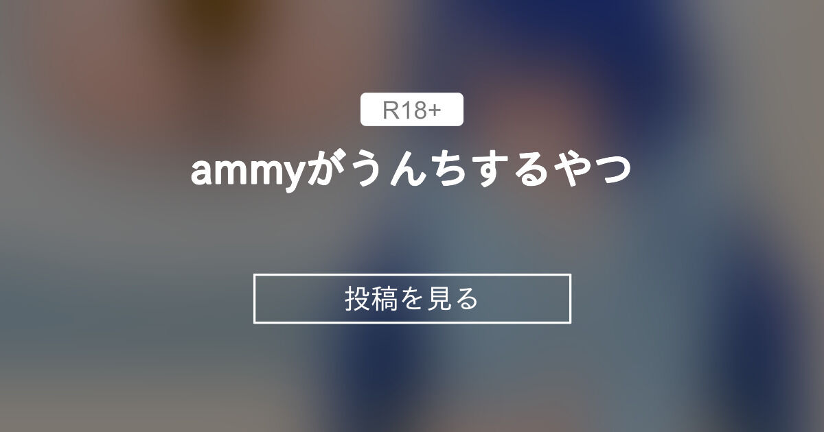 ammyがうんちするやつ - かしわもちファンクラブ (かしわもち)の投稿｜ファンティア[Fantia]