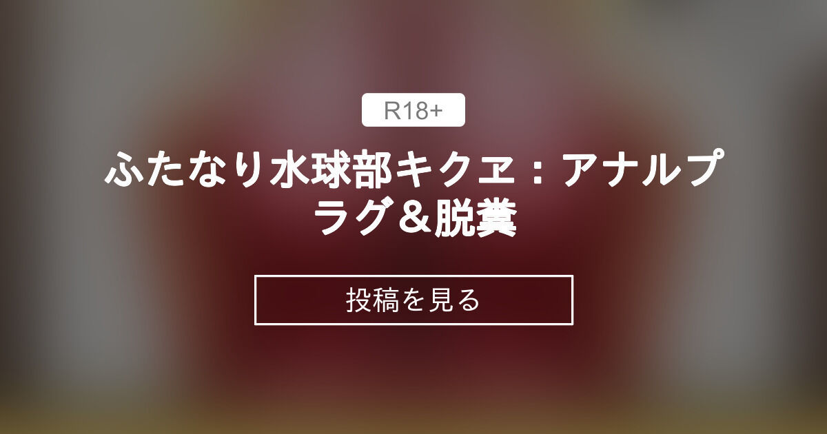 【ふたなり】 ふたなり水球部キクヱ：アナルプラグ＆脱糞 - レギマンの部室 (レギマン/regiman)の投稿｜ファンティア[Fantia]