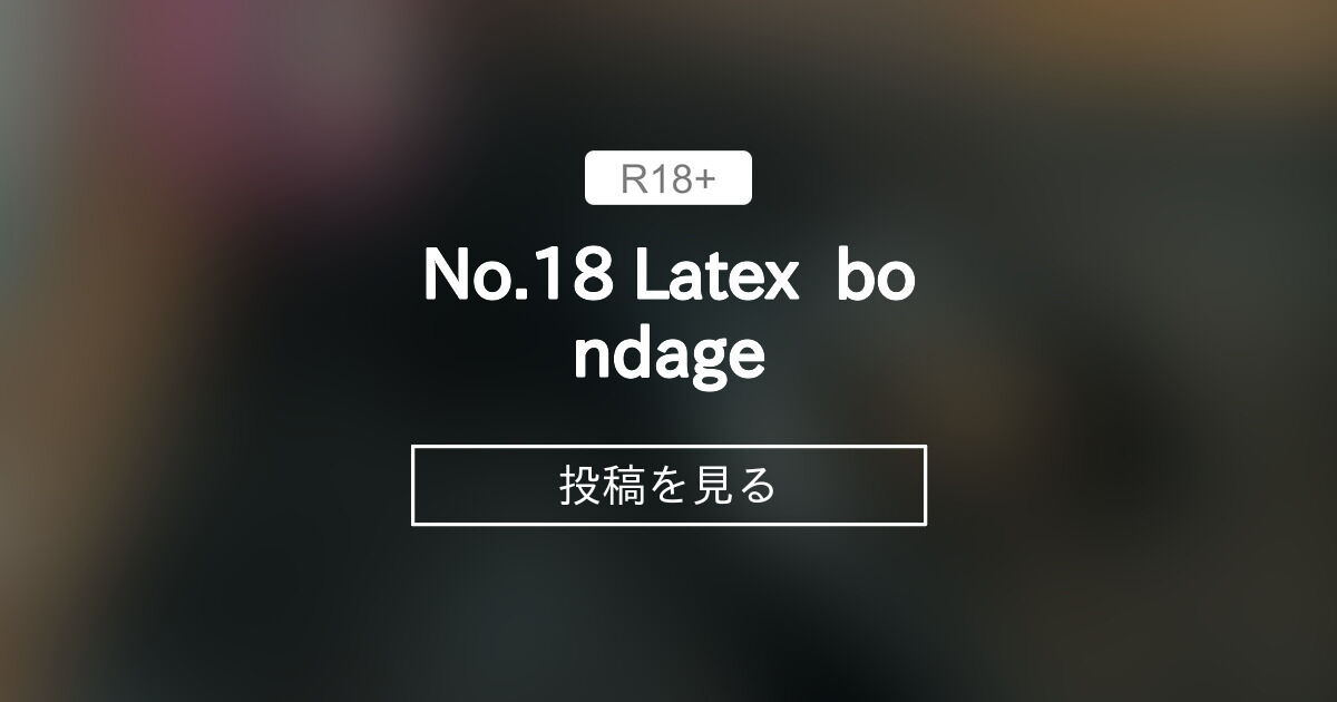 【latex】 No.18 Latex bondage - Haku's Lab (Haku's Lab)の投稿｜ファンティア[Fantia]