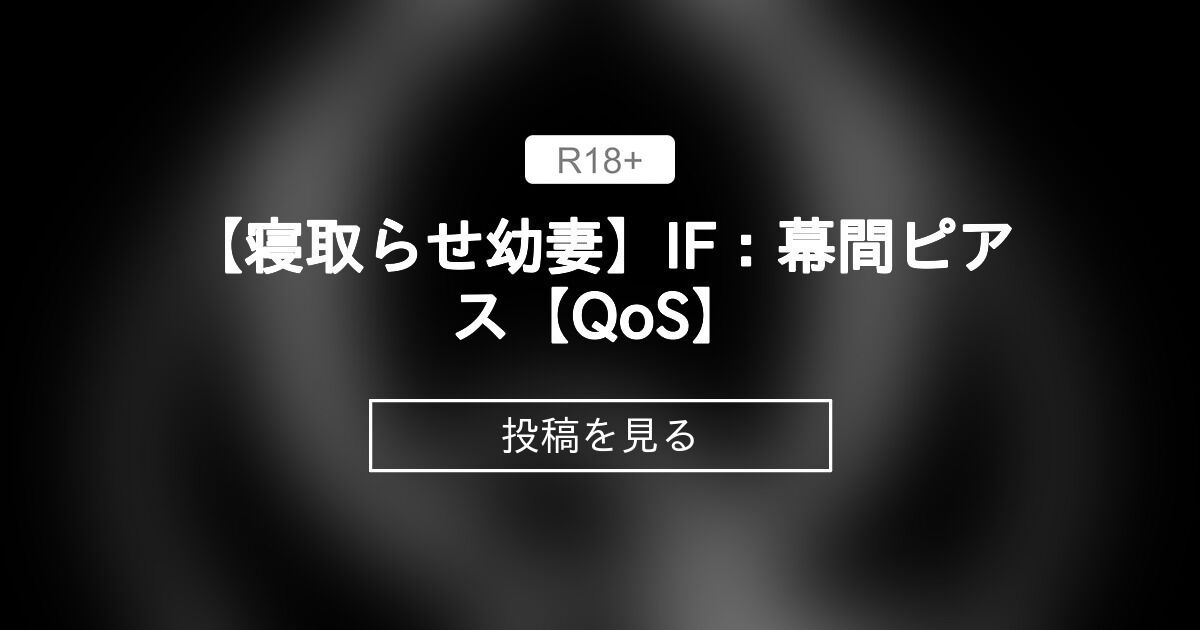 【寝取らせ幼妻】IF：幕間ピアス【QoS】 - oresam (oresam)の投稿｜ファンティア[Fantia]