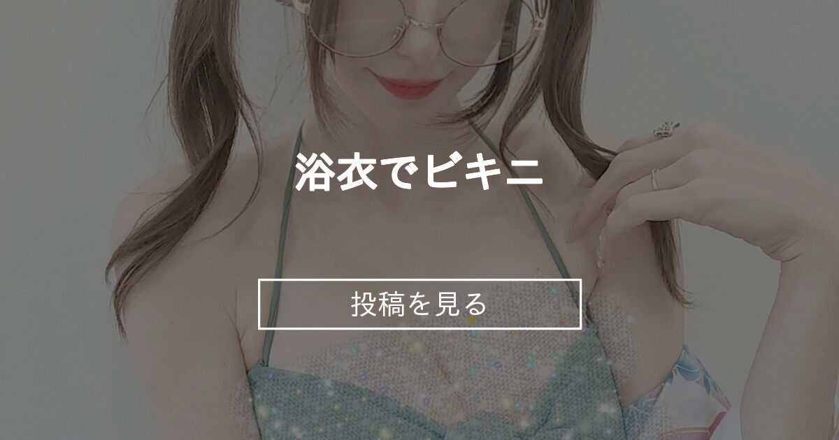 浴衣でビキニ🍡 - めくめくらぶ (MEKI(めき))の投稿｜ファンティア[Fantia]
