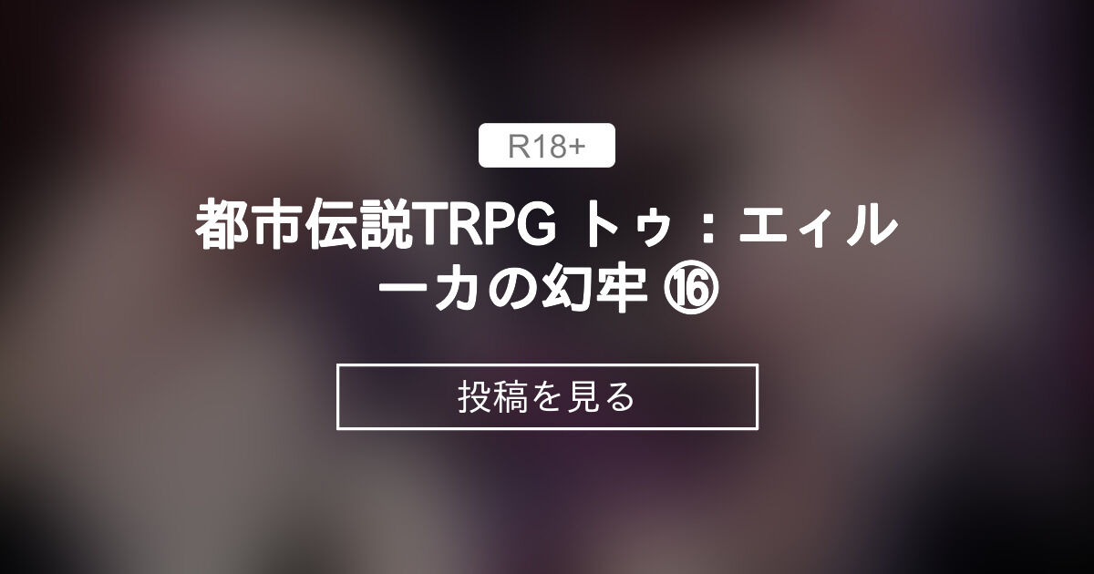 都市伝説TRPG トゥ：エィルーカの幻牢 ⑯ - ねじこファンクラブ (ねじこ)の投稿｜ファンティア[Fantia]