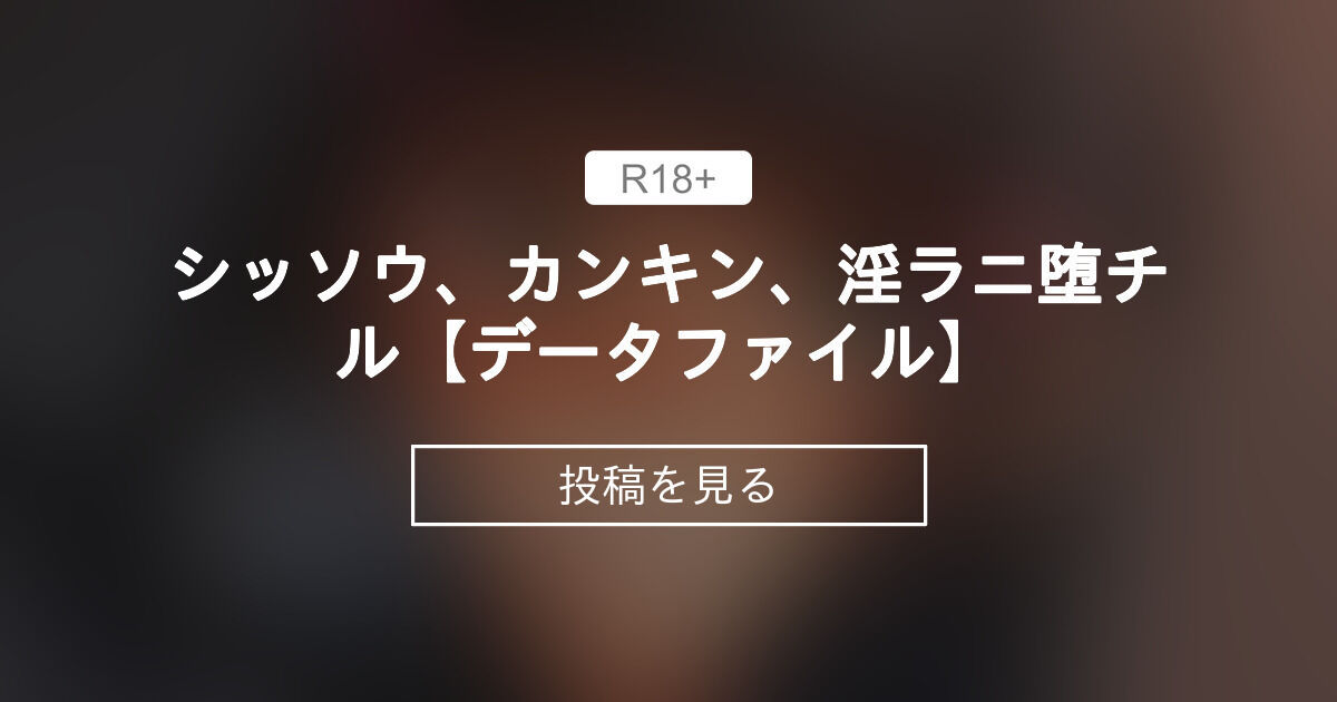 シッソウ、カンキン、淫ラニ堕チル【データファイル】 - えのころくらげ (NOSA)の投稿｜ファンティア[Fantia]