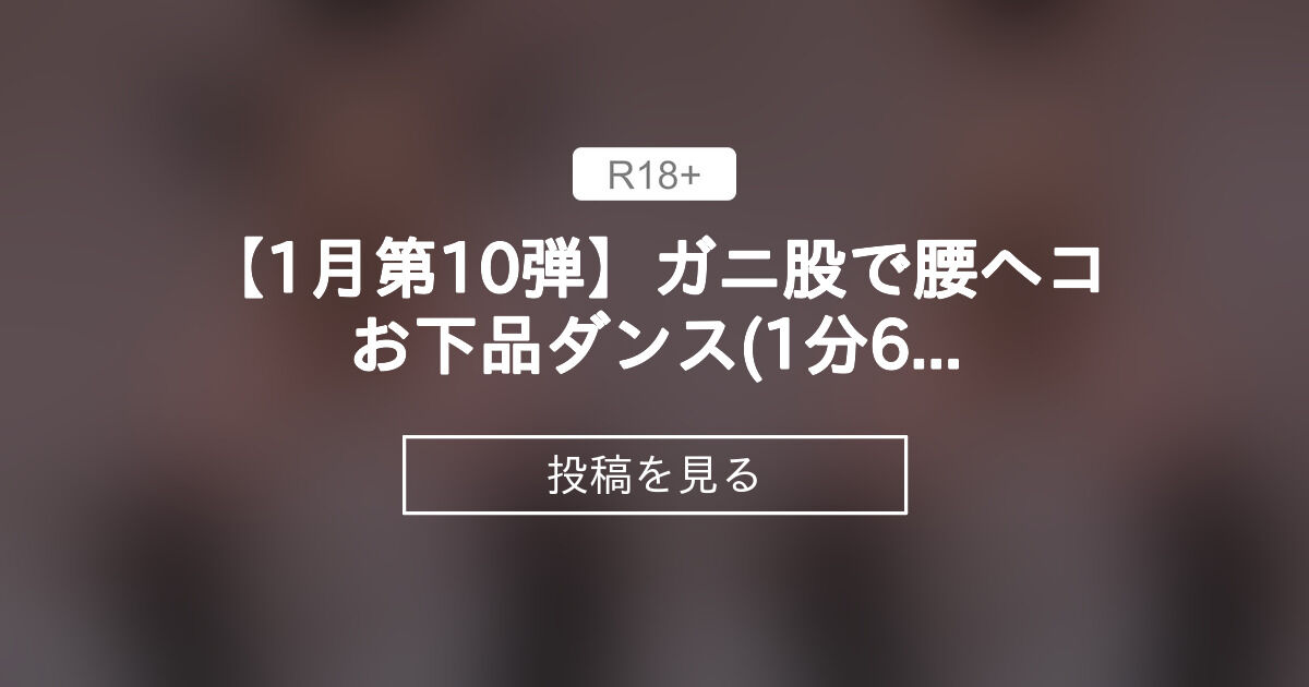 【1月第10弾】ガニ股で腰ヘコお下品ダンス 1分6秒 あきなの下半身フェチroom ️ あきな ️ ️ ️ の投稿|ファンティア