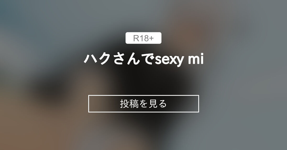 【mmd】 ハクさんでsexy mi - カムシンファンクラブ (カムシン)の投稿｜ファンティア[Fantia]