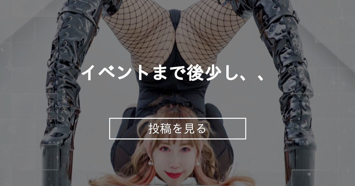 【軟体】 イベントまで後少し、、 - HINAファンクラブ (HINAひな)の投稿｜ファンティア[Fantia]