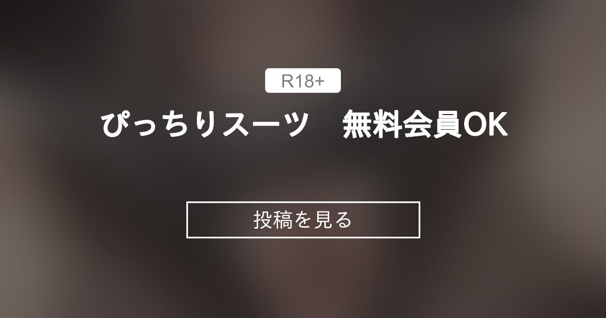 ぴっちりスーツ 無料会員OK - えちち (えちち)の投稿｜ファンティア[Fantia]