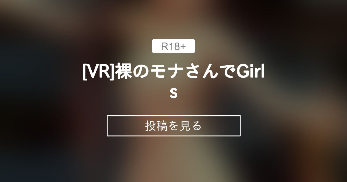 【VR】 [VR]裸のモナさんでGirls - McLovin(マクラビン) MMD VR倉庫 (McLovin)の投稿｜ファンティア[Fantia]