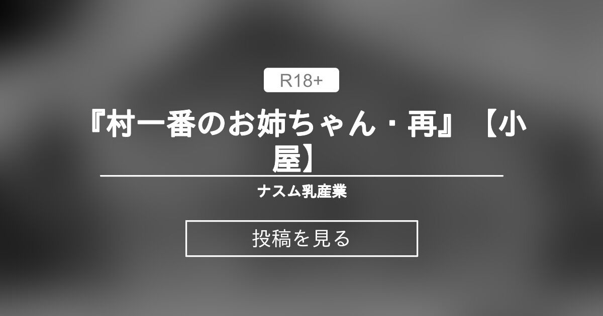 【r 18】 『村一番のお姉ちゃん・再』【小屋】 ナスム乳産業 ナスムスビム の投稿｜ファンティア[fantia]