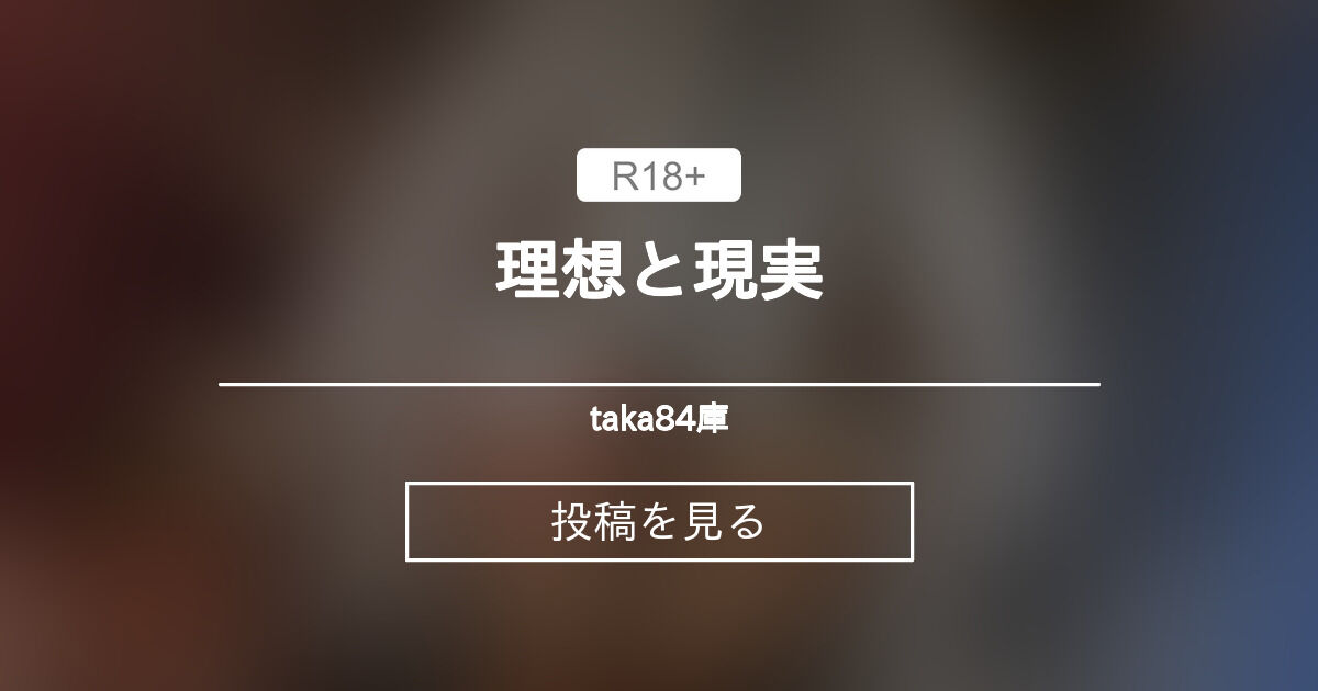 理想と現実 - taka84庫 (taka84)の投稿｜ファンティア[Fantia]