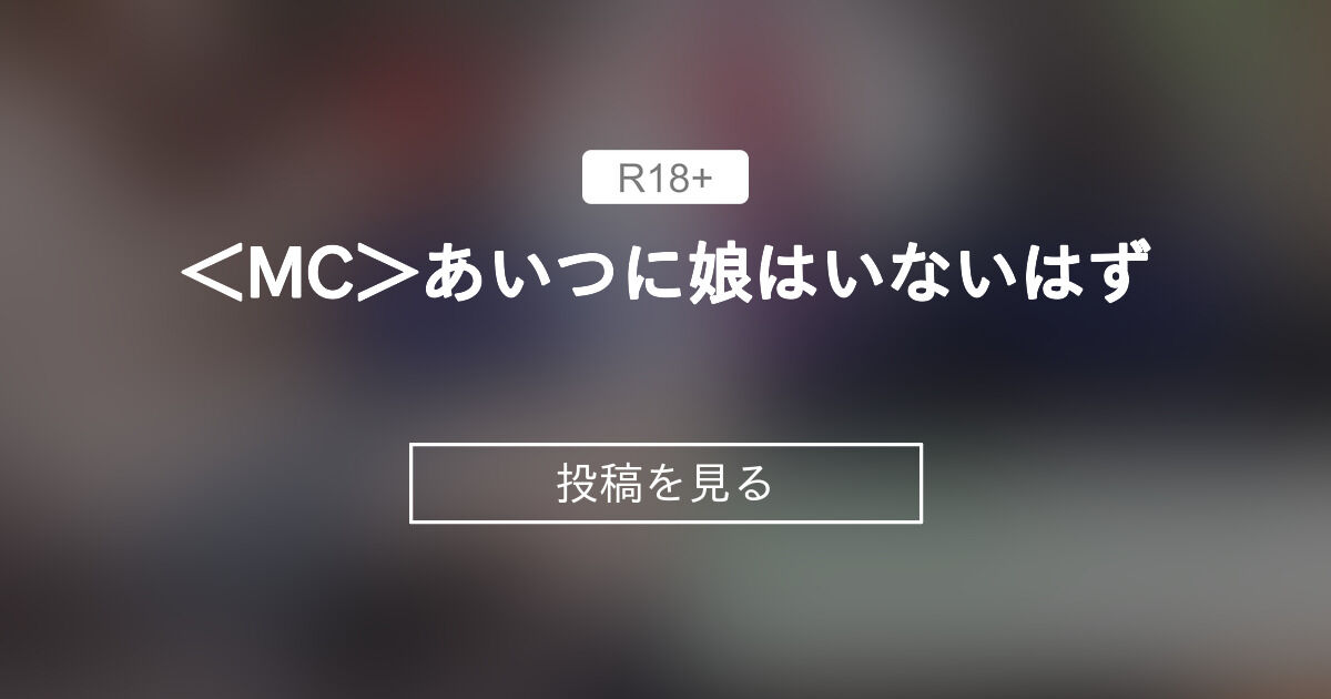 【洗脳】 ＜MC＞あいつに娘はいないはず - 憑依空間さいしんぶ！ (無名)の投稿｜ファンティア[Fantia]
