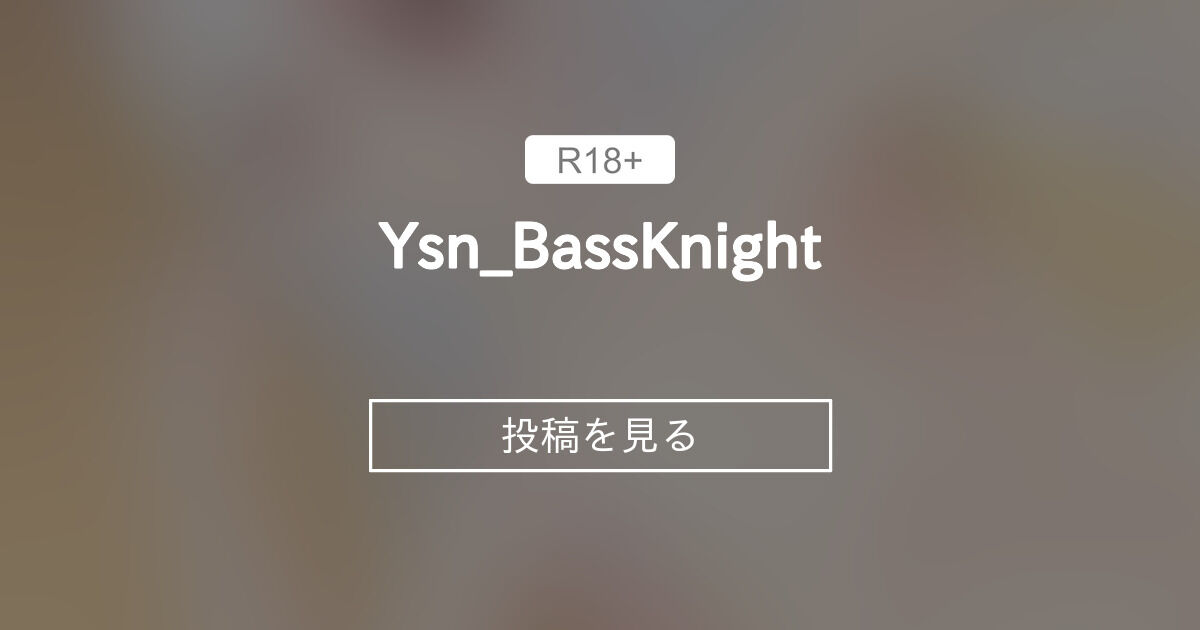 Ysn_BassKnight - しれしれ (siresire)の投稿｜ファンティア[Fantia]