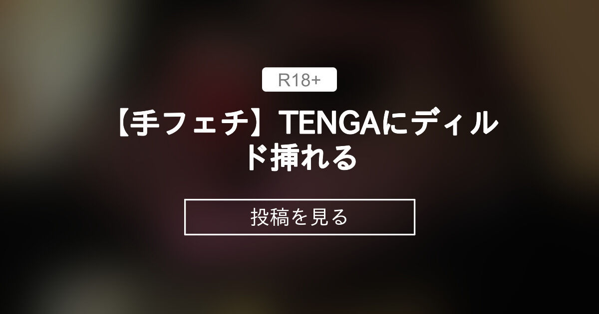 【手フェチ】 【手フェチ】TENGAにディルド挿れる - のはらー【Noha's fans】 (3x32x)の投稿｜ファンティア[Fantia]