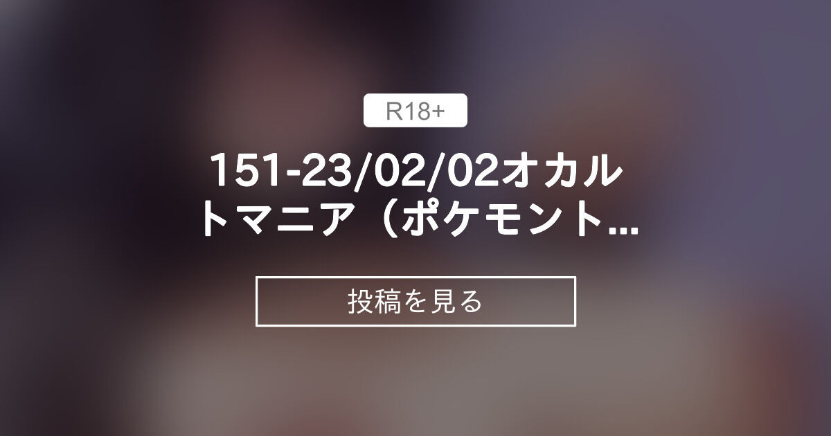 151-23/02/02オカルトマニア（ポケモントレーナー） - クマトランド (クマトラ)の投稿｜ファンティア[Fantia]
