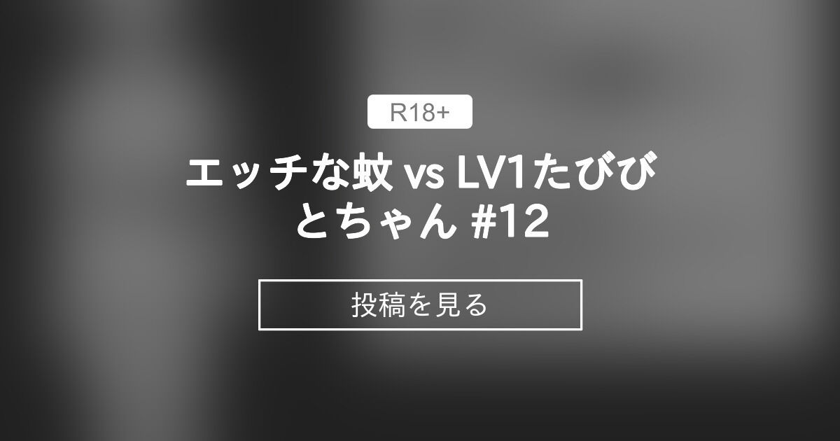 【エッチな蚊】 エッチな蚊 vs LV1たびびとちゃん #12 - ミドリコのファンティア (ミドリコ)の投稿｜ファンティア[Fantia]