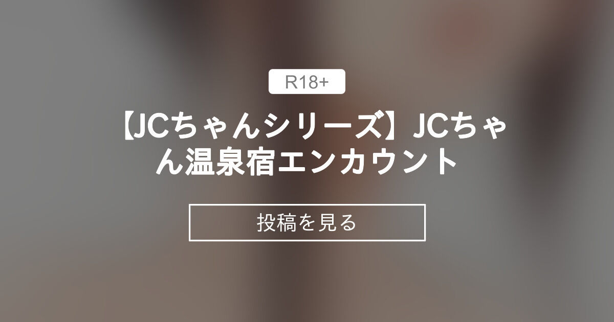 【JCちゃんシリーズ】 【JCちゃんシリーズ】JCちゃん×温泉宿×エンカウント - 抹茶味Fantia (CHM)の投稿｜ファンティア[Fantia]