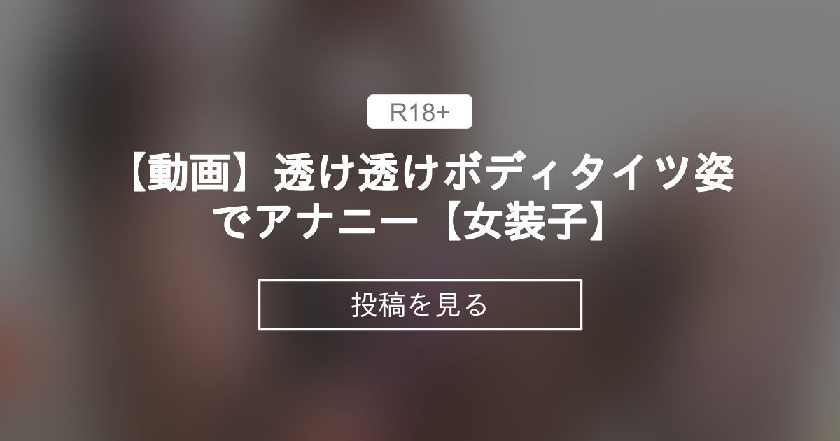 【女装】 【動画】透け透けボディタイツ姿でアナニー💕【女装子】 ちさせの粗ペ二部屋 苺々堂ちさせ の投稿｜ファンティア[fantia]