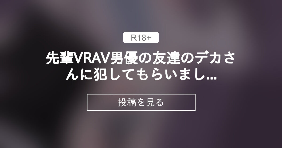先輩VRAV男優の友達のデカさんに〇〇てもらいました💕💕 - しおちゃのデカパイふぁんくらぶ (Shio)の投稿｜ファンティア[Fantia]