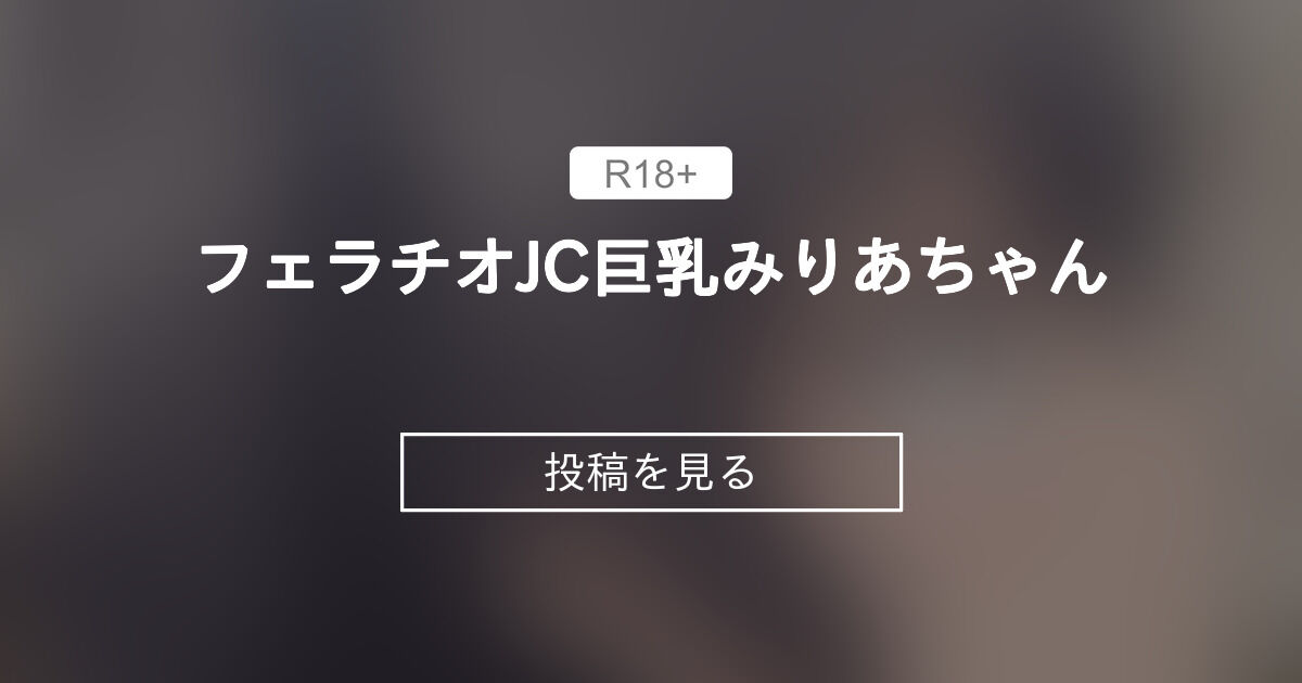 【赤城みりあ】 フェラチオJC巨乳みりあちゃん - Waage (shift)の投稿｜ファンティア[Fantia]