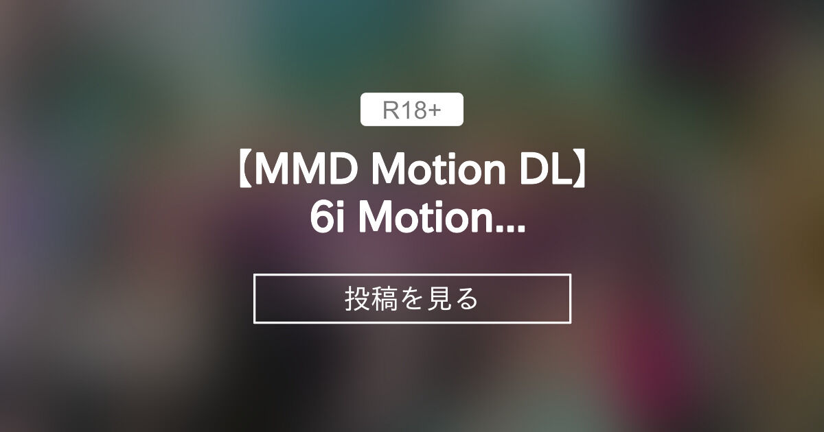 【3D】 【MMD Motion DL】 6i Motion DL pack-B - Default 工房 (6i)の投稿｜ファンティア[Fantia]