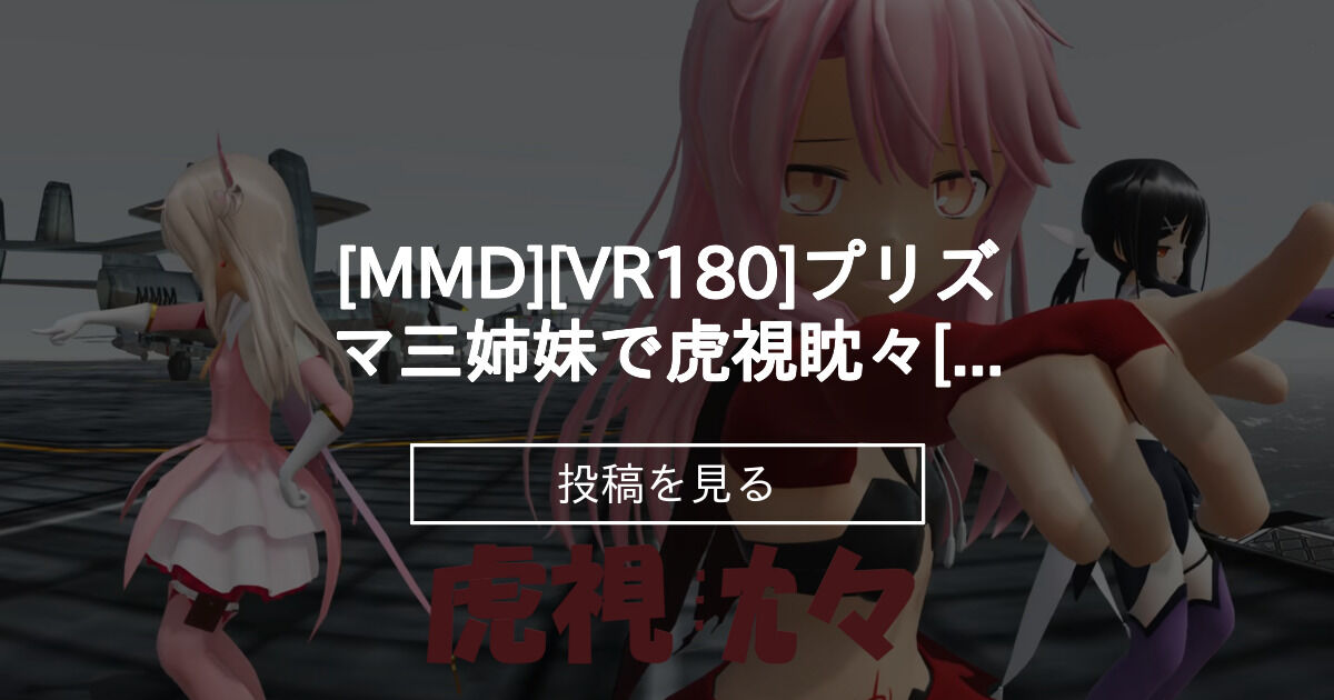 【エボシ式】 [MMD][VR180]プリズマ三姉妹で虎視眈々[sdPBR][8K][Fate] - まぎのMMDVR (まぎ)の投稿｜ファンティア[Fantia]