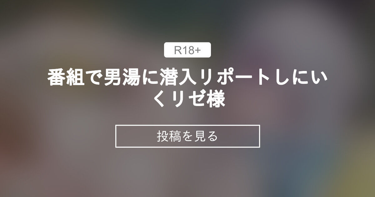 【にじさんじ】 番組で男湯に潜入リポートしにいくリゼ様 - semikaraファンクラブ (semikara)の投稿｜ファンティア[Fantia]