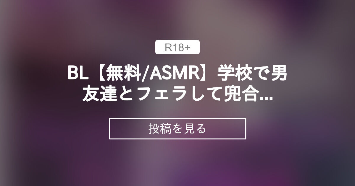 【ASMR】 🔹BL【無料/ASMR】学校で男友達とフェラして兜合わせして擦り合いながら射精する10分の休み時間 - むず花糸🌼.* (数多むず)の投稿｜ファンティア[Fantia]