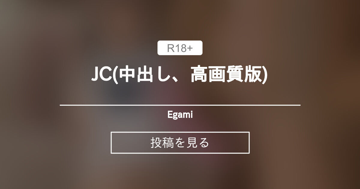 【オリジナル】 JC(中出し、高画質版) - Egami (えがみ)の投稿｜ファンティア[Fantia]
