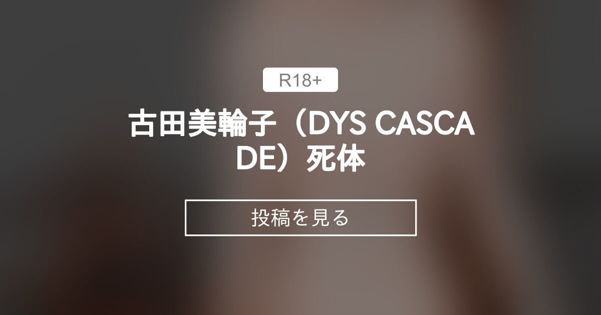 【死体】 古田美輪子（DYS CASCADE）死体 - 唯奈ミナ＠RyonaPlayer!（ファンティア支店） (唯奈ミナ＠RyonaPlayer!)の投稿｜ファンティア[Fantia]