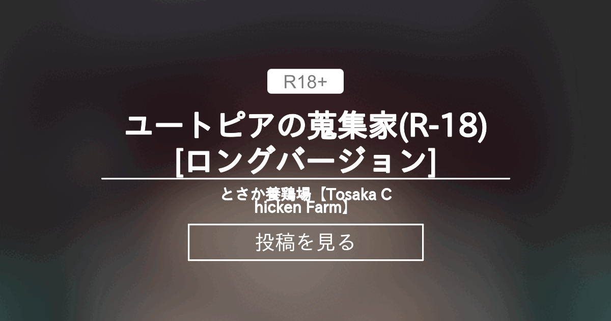 ユートピアの蒐集家(R-18)[ロングバージョン] - とさか養鶏場【Tosaka Chicken Farm】 (とさか)の投稿｜ファンティア ...