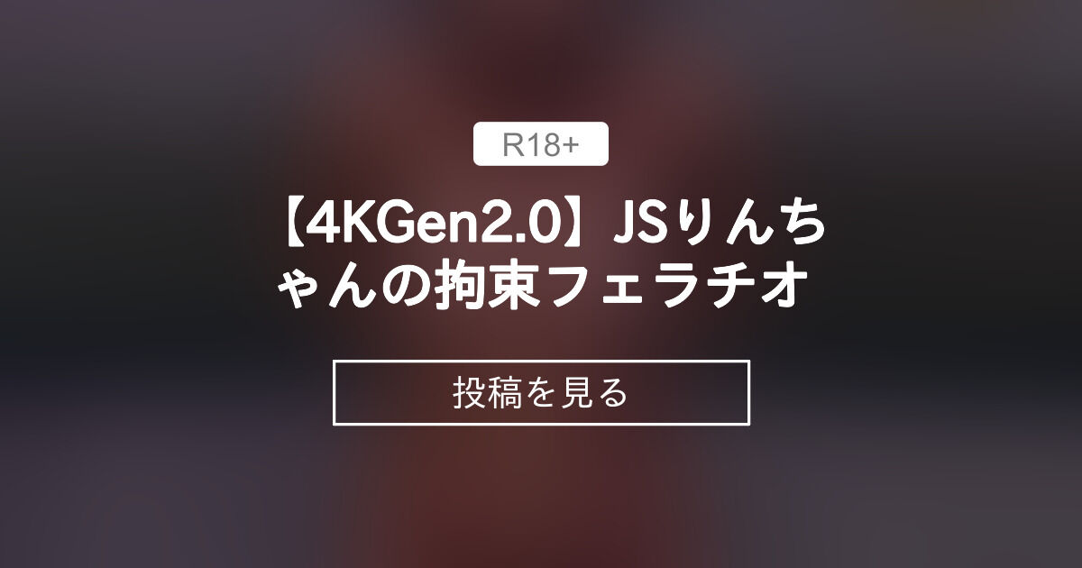 【4K】 【4KGen2.0】JSりんちゃんの拘束フェラチオ - 3D紳士動画製作所 (Bryan)の投稿｜ファンティア[Fantia]