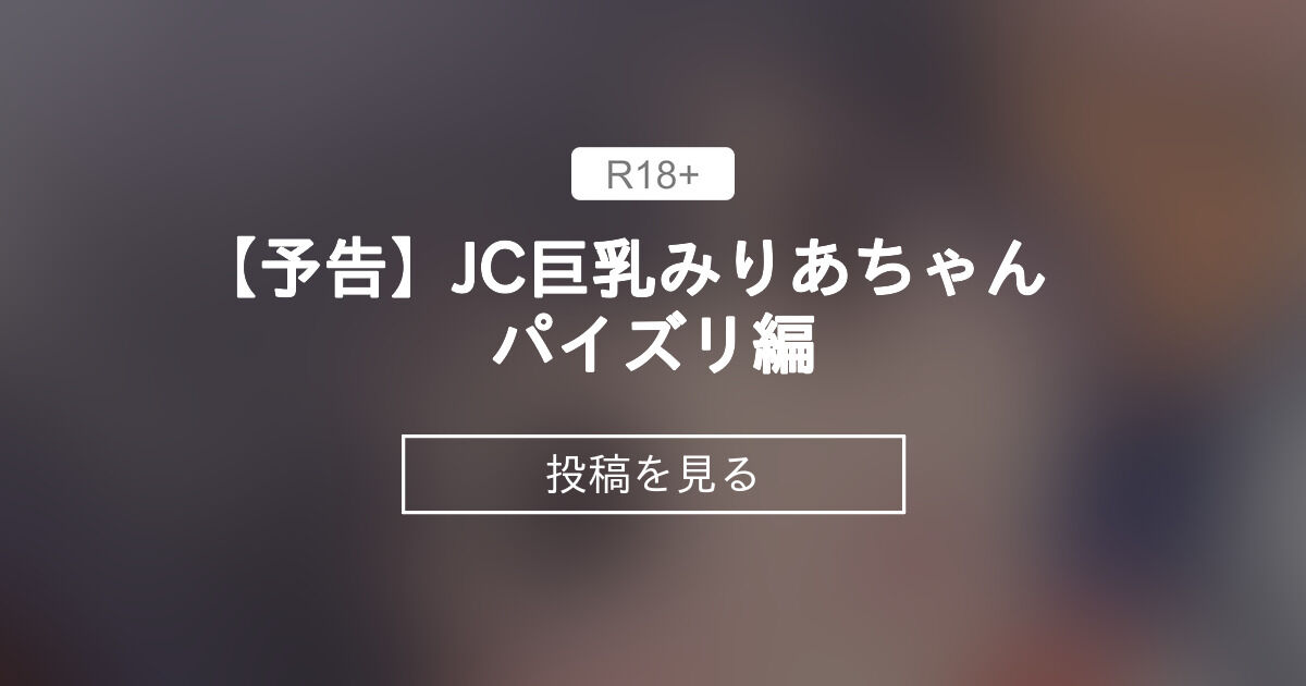 【赤城みりあ】 【予告】JC巨乳みりあちゃん パイズリ編 - Waage (shift)の投稿｜ファンティア[Fantia]