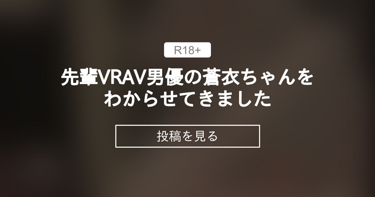 先輩VRAV男優の蒼衣ちゃんを"わからせ"てきました💕💕 - しおちゃのデカパイふぁんくらぶ (Shio)の投稿｜ファンティア[Fantia]