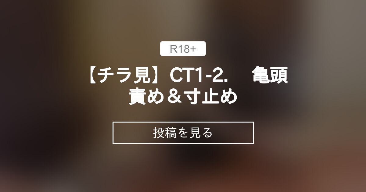 【亀頭責め】 【チラ見】CT1-2. 亀頭責め＆寸止め - 極彩色 (Mistress 沙爛-Saran-)の投稿｜ファンティア[Fantia]