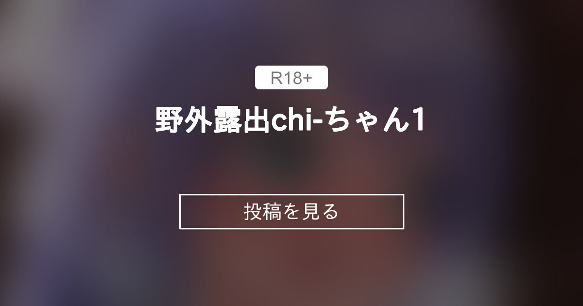 【R-18】 野外露出chi-ちゃん1 - らなよんクラブ (らなよん)の投稿｜ファンティア[Fantia]
