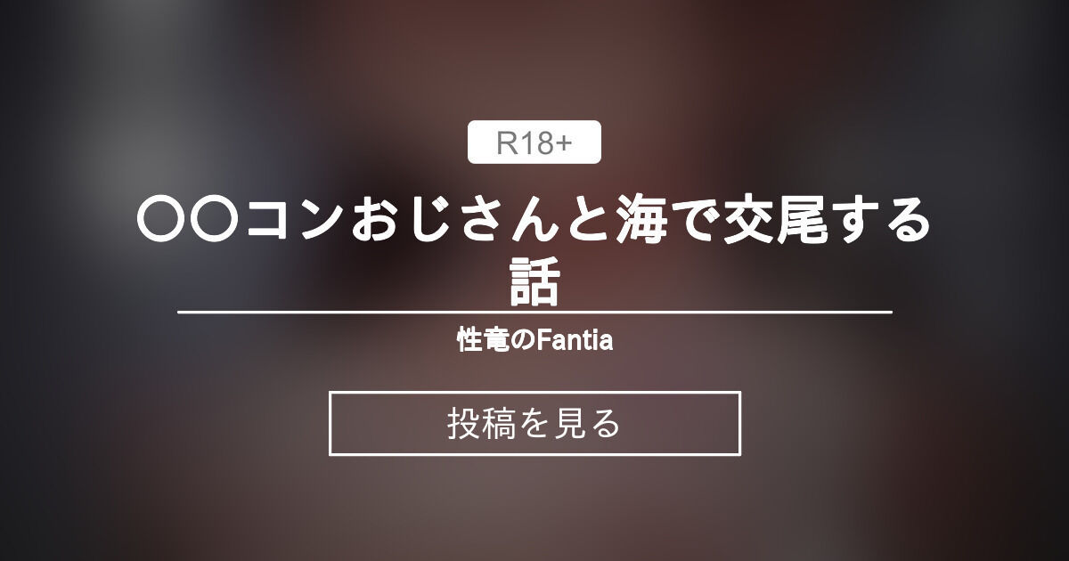 【日焼け跡】 〇〇コンおじさんと海で交尾する話 - 性竜のFantia (性竜)の投稿｜ファンティア[Fantia]