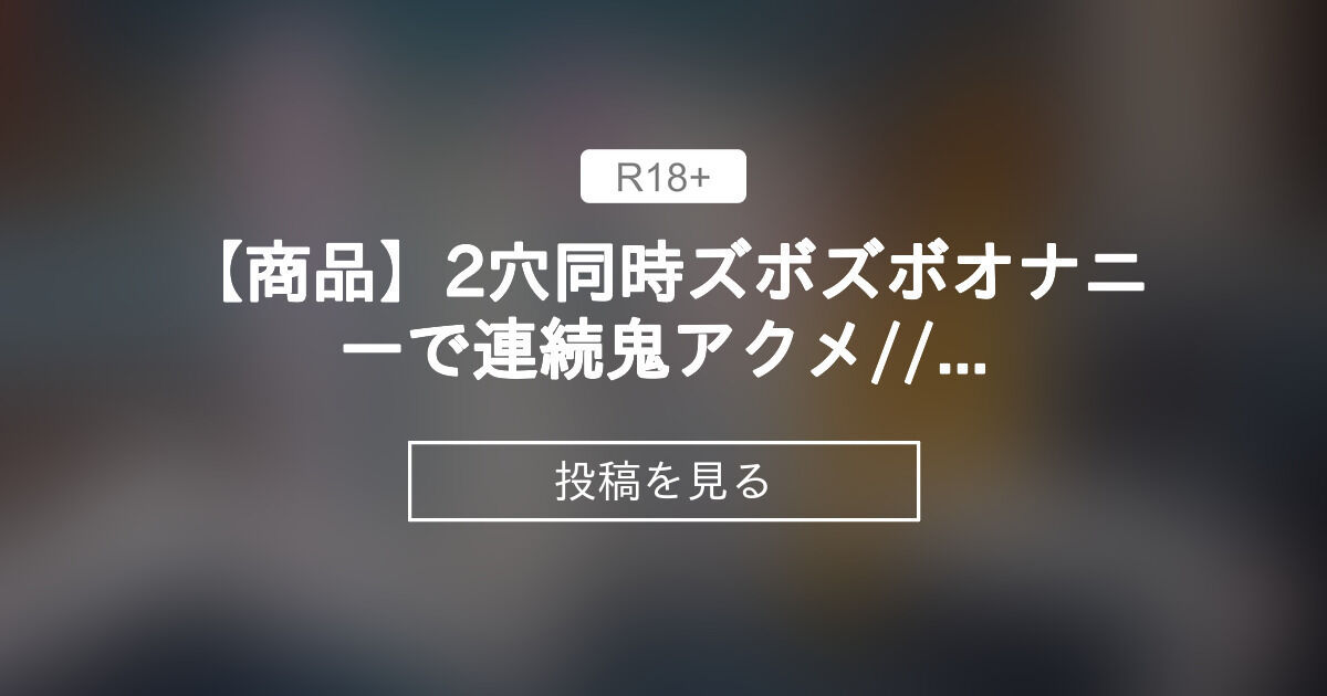 【喉奥】 【商品】2穴同時ズボズボオナニーで連続鬼アクメ/// - デカ尻保育士みゆき♡ (ヒップ105cm🍑みゆき)の投稿｜ファンティア[Fantia]
