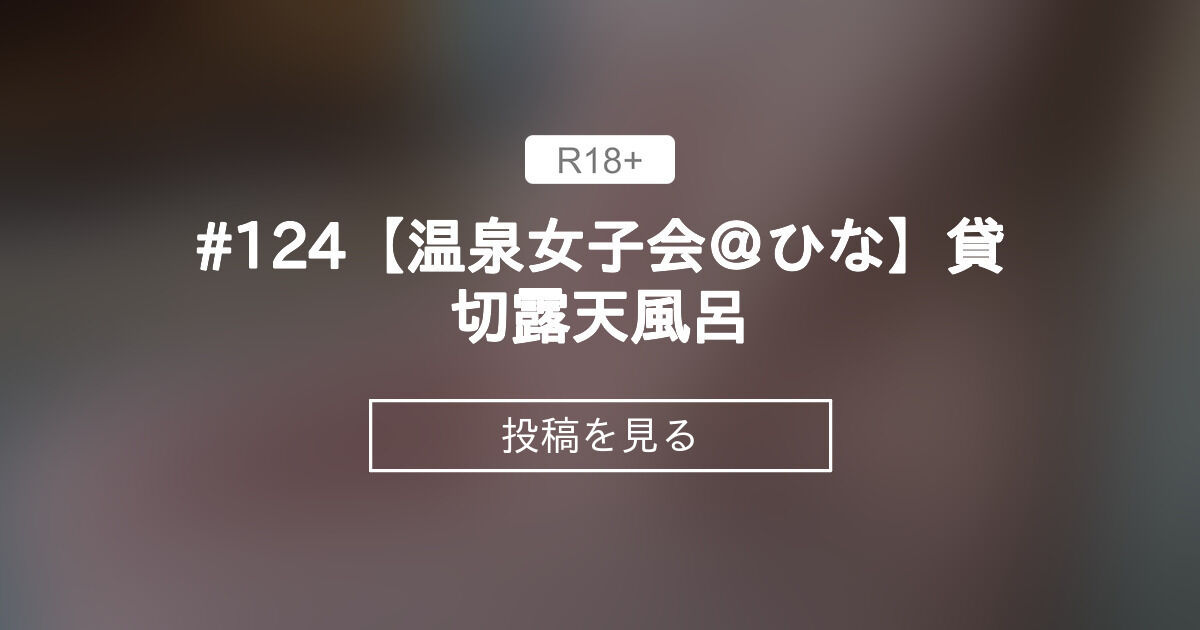 【貸切露天風呂】 #124【温泉女子会＠ひな】貸切露天風呂 - 温泉好きさん集まれ♪ (温泉女子会公式)の投稿｜ファンティア[Fantia]