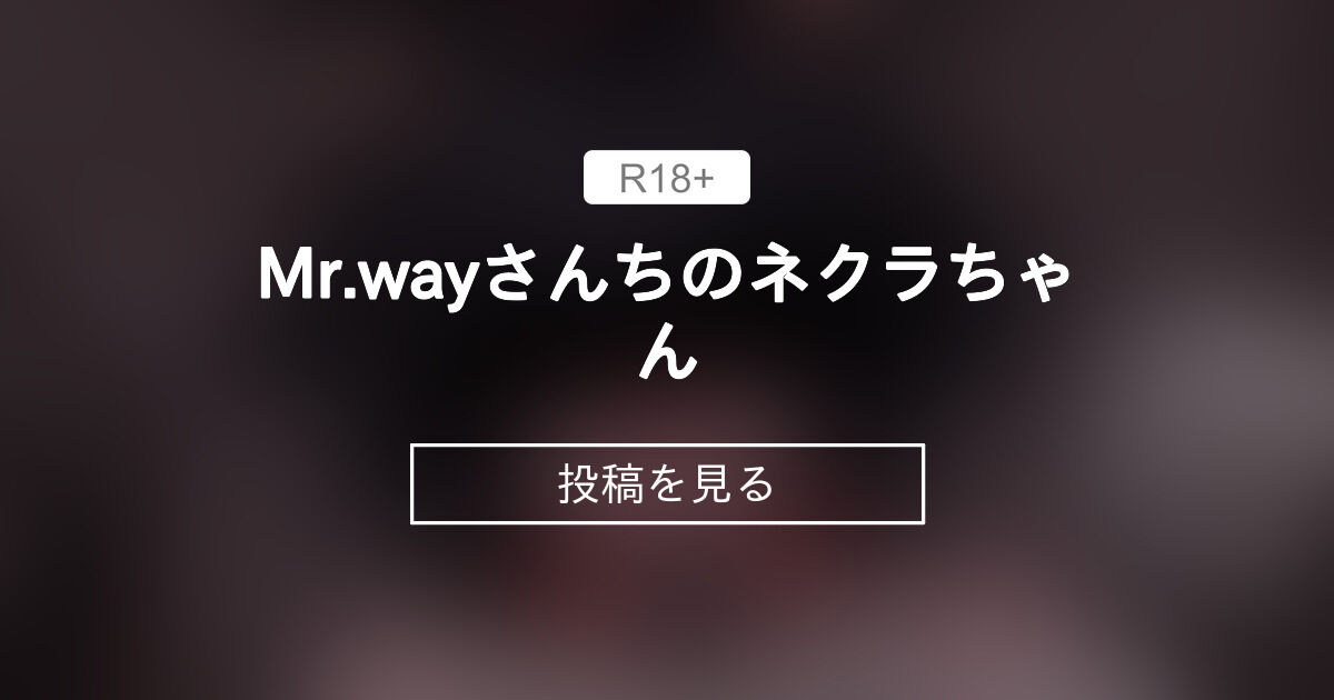 【R-18】 Mr.wayさんちのネクラちゃん - 仁義後援会 (仁義)の投稿｜ファンティア[Fantia]
