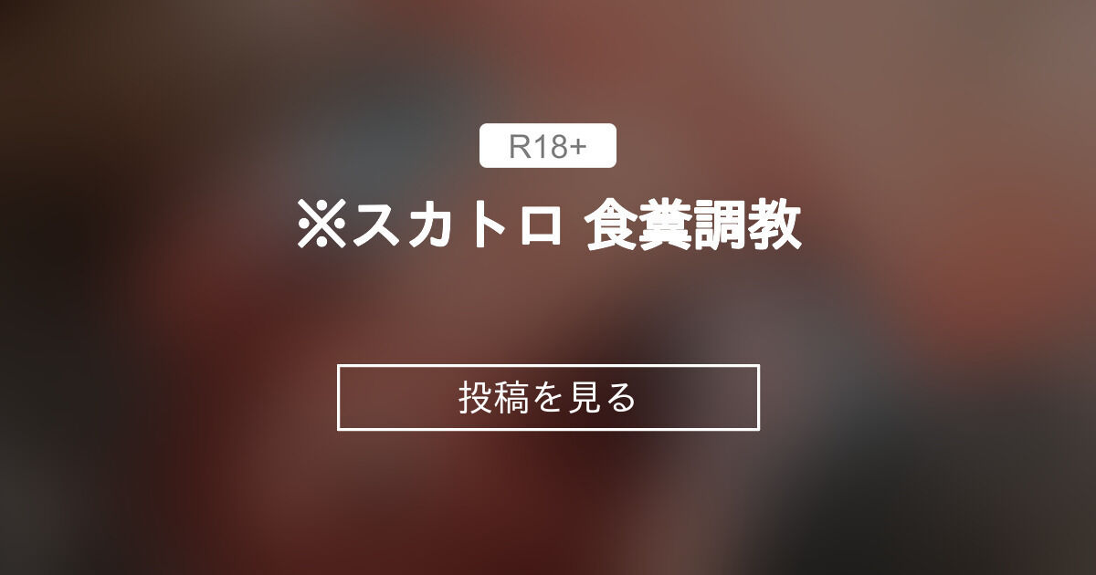 【スカトロ】 ※スカトロ 食糞〇〇 - うららのFantia (裏の裏々)の投稿｜ファンティア[Fantia]