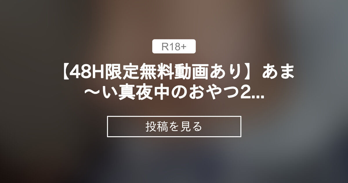 【中出し】 【48H限定無料動画あり】あま～い真夜中のおやつ💕2023年2月28日号 - 【毎日更新】ガチ素人の生ハメ中出し動画 (蜜のあわれ)の投稿｜ファンティア[Fantia]