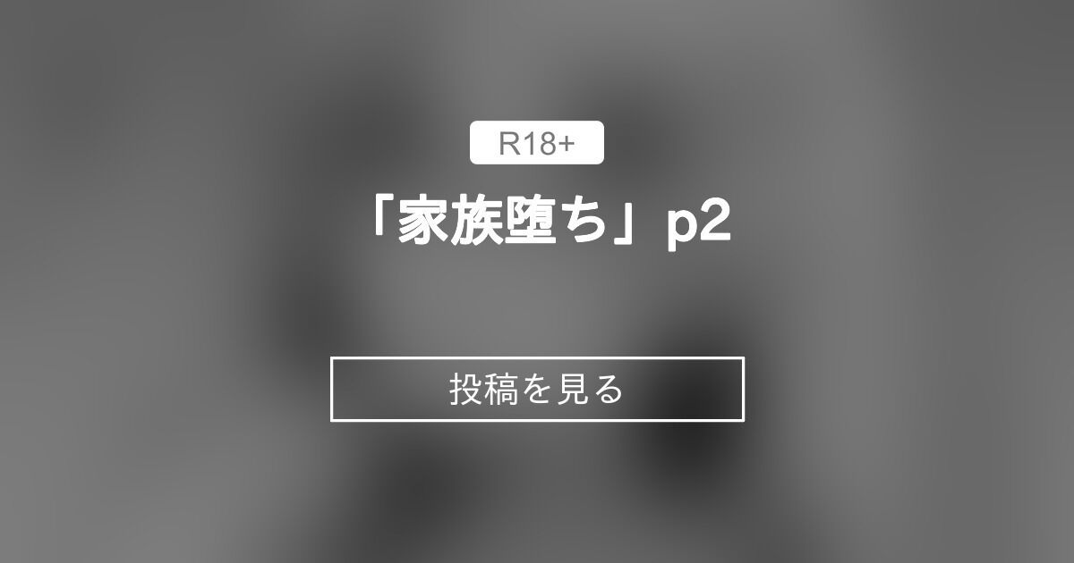 【家族堕ち】 「家族堕ち」p2 - まきんファンクラブ (まきん)の投稿｜ファンティア[Fantia]